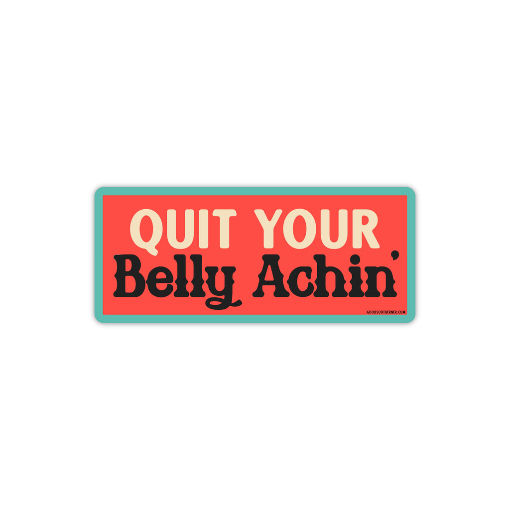 Quit Your Belly Achin' Sticker – Good Southerner