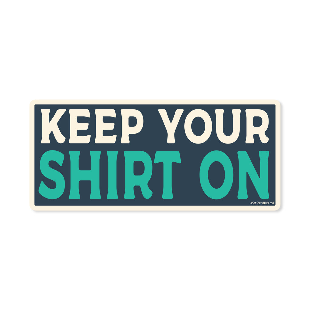 Keep Your Shirt On Sticker – Good Southerner