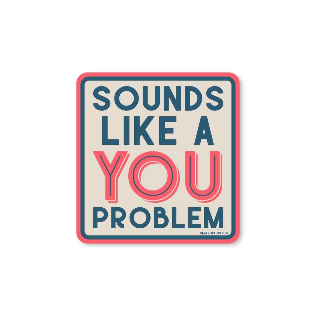 Sounds Like A You Problem Sticker – Good Southerner