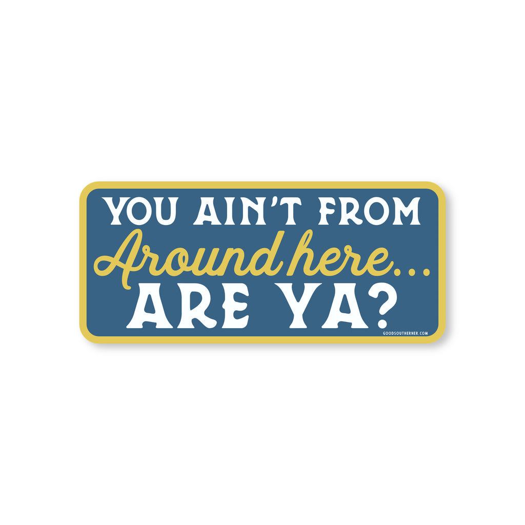 You Ain't From Around Here, Are Ya? Sticker – Good Southerner